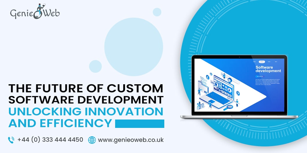 The Future of Custom Software Development Unlocking Innovation and Efficiency - GenieoWeb